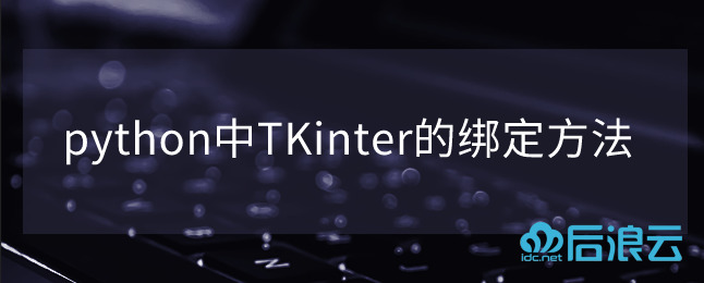 后浪云Python教程：python中TKinter的绑定方法 - IDC.Net帮助中心